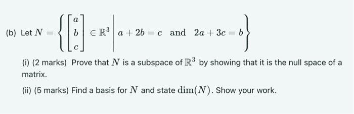 Solved (b) Let N=⎩⎨⎧⎣⎡abc⎦⎤∈R3∣a+2b=c and 2a+3c=b} (i) (2 | Chegg.com