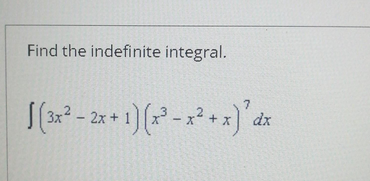 Solved Find the indefinite integral. ∫(3x2−2x+1)(x3−x2+x)7dx | Chegg.com