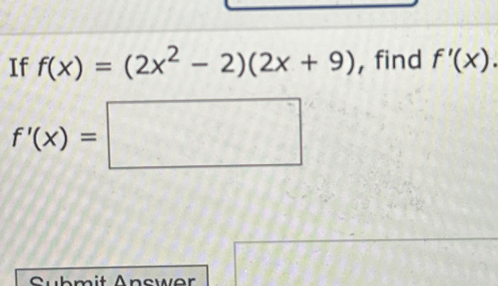 Solved If f(x)=(2x2-2)(2x+9), ﻿find f'(x)f'(x)= | Chegg.com