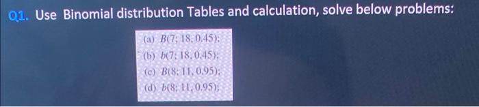 Solved Q1. Use Binomial distribution Tables and calculation, | Chegg.com