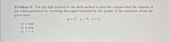 Solved Problem 6. Use the disk method or the shell method to | Chegg.com
