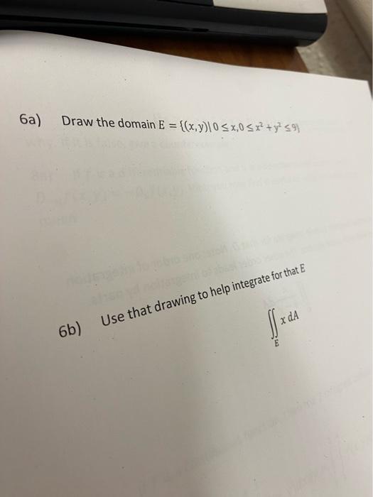 Solved 6a Draw The Domain E { X Y ∣0≤x 0≤x2 Y2≤9} 6b Use