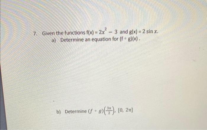 Solved 7. Given the functions f(x)=2x2−3 and g(x)=2sinx. a) | Chegg.com