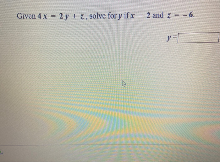 Solved Given 4 X 2 Y Z Solve For Y Ifx 2 And Z 6 Y A Chegg