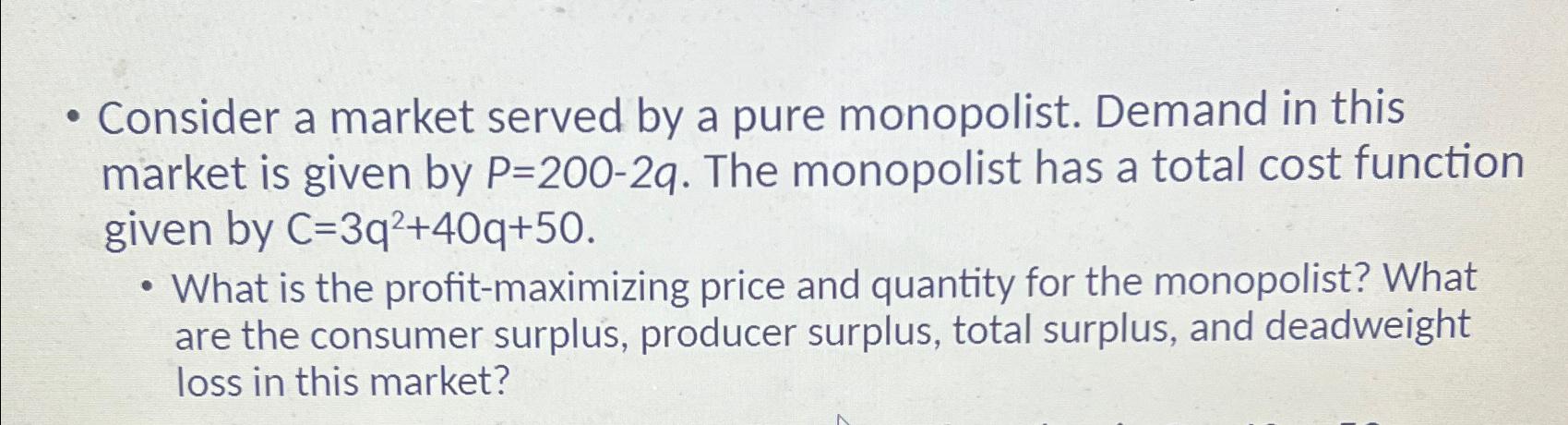 Solved Consider a market served by a pure monopolist. Demand | Chegg.com