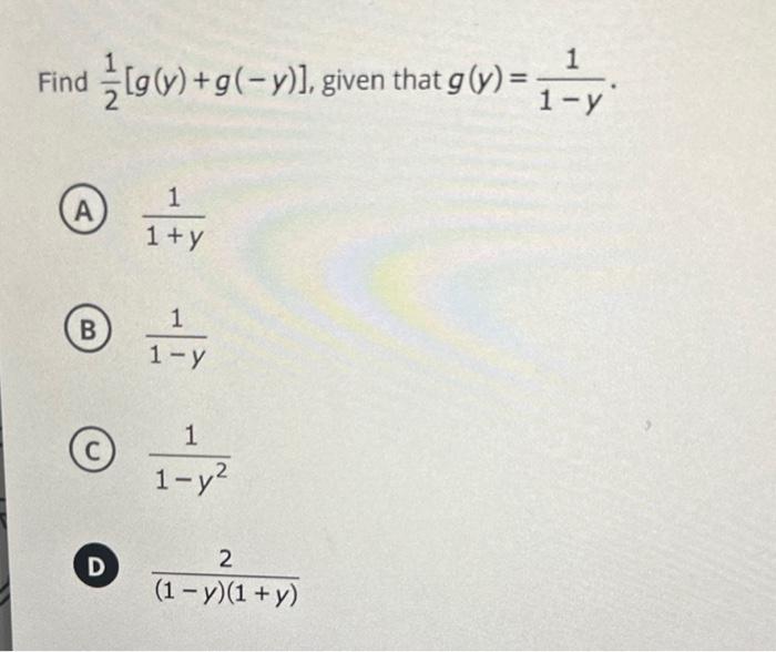 Solved Find 21[g(y)+g(−y)], given that g(y)=1−y1 (A) 1+y1 | Chegg.com