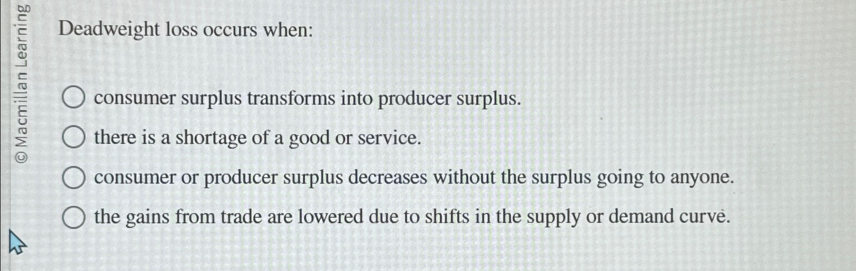 Solved Deadweight loss occurs when:consumer surplus | Chegg.com