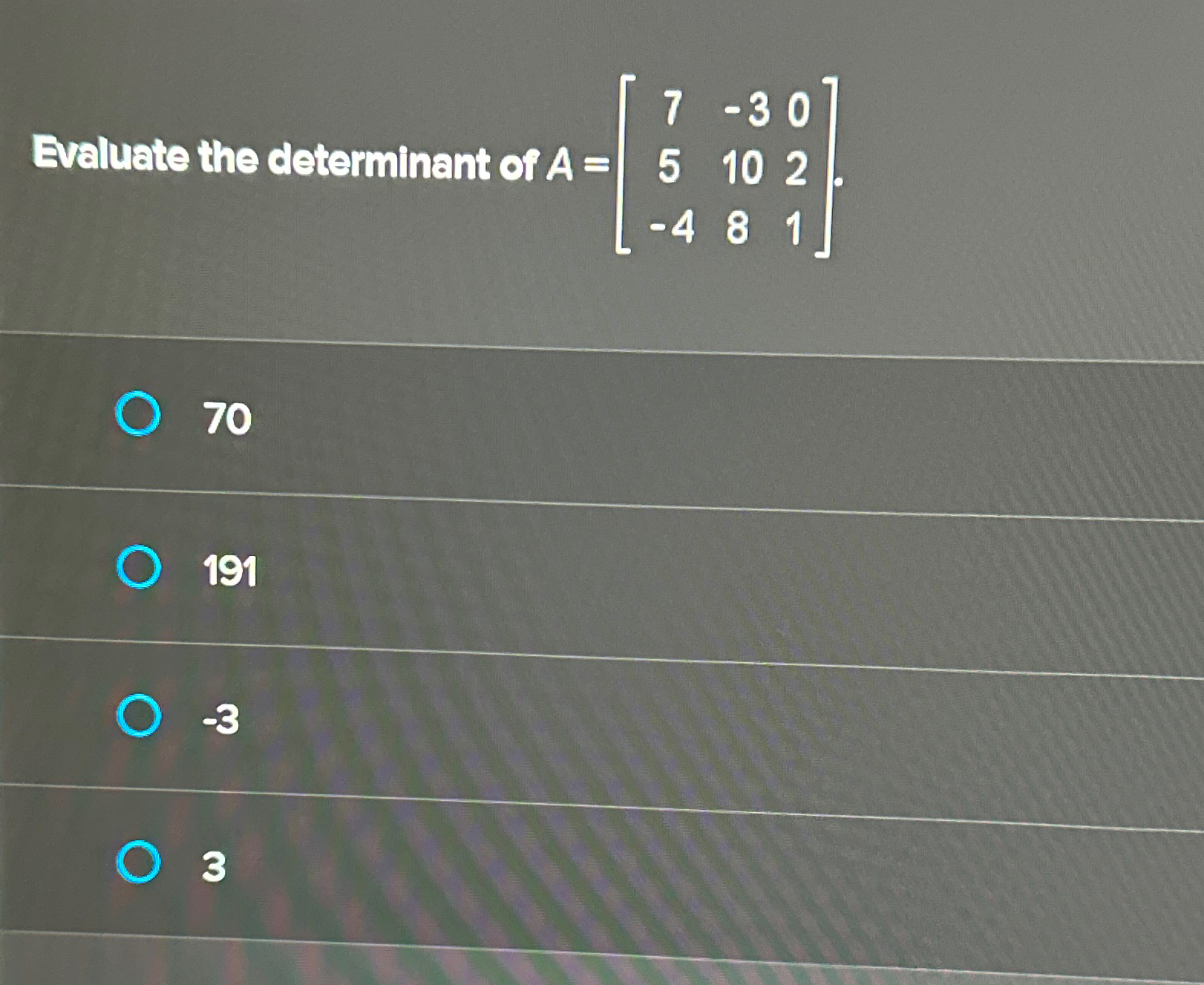 Solved Evaluate the determinant of A=[7-305102-481]70191-33 | Chegg.com