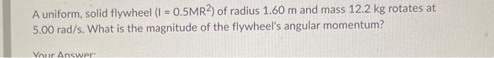 Solved A uniform, solid flywheel (I=0.5MR2) of radius 1.60 m | Chegg.com