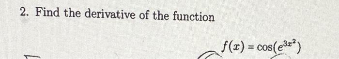 Solved 2. Find the derivative of the function f(x)=cos(e3x2) | Chegg.com