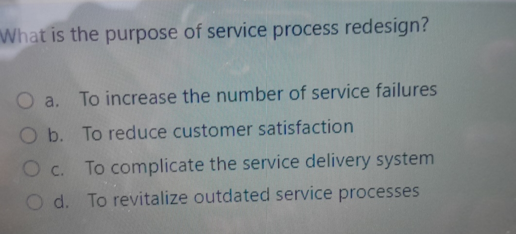 Solved What is the purpose of service process redesign?a. | Chegg.com