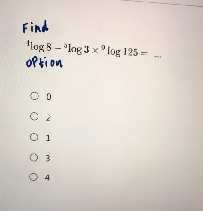 Solved Find 4log8−5log3×9log125= option 0 2 1 3 4 | Chegg.com