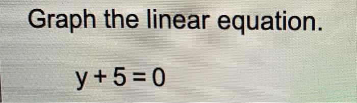 Solved Graph the linear equation. y+ 5 = 0 | Chegg.com