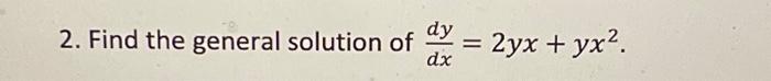 Solved 2. Find the general solution of dy = 2yx + yx2. = | Chegg.com