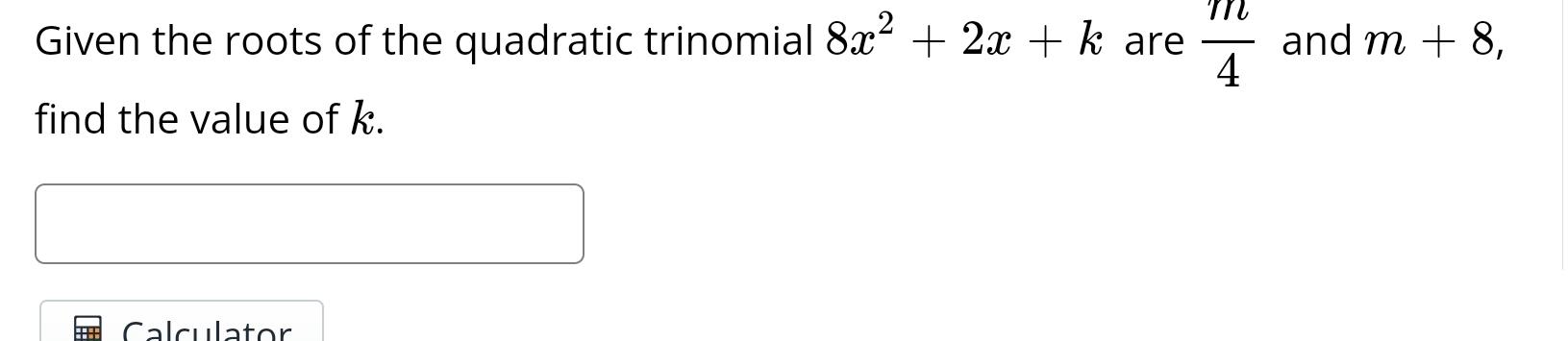 Solved Given the roots of the quadratic trinomial 8x2+2x+k | Chegg.com