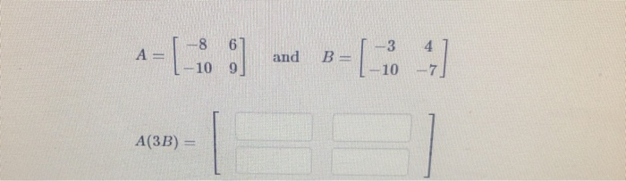 Solved 8 6 3 4 A= and В. [ 10 9 10 A(3B) = (1 point) Let A | Chegg.com