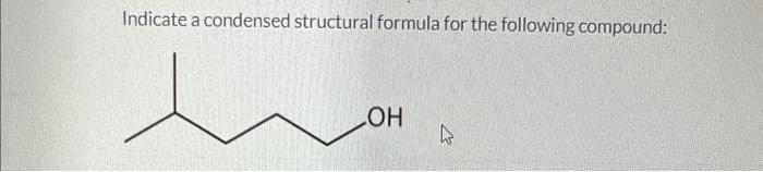 Solved Indicate a condensed structural formula for the | Chegg.com