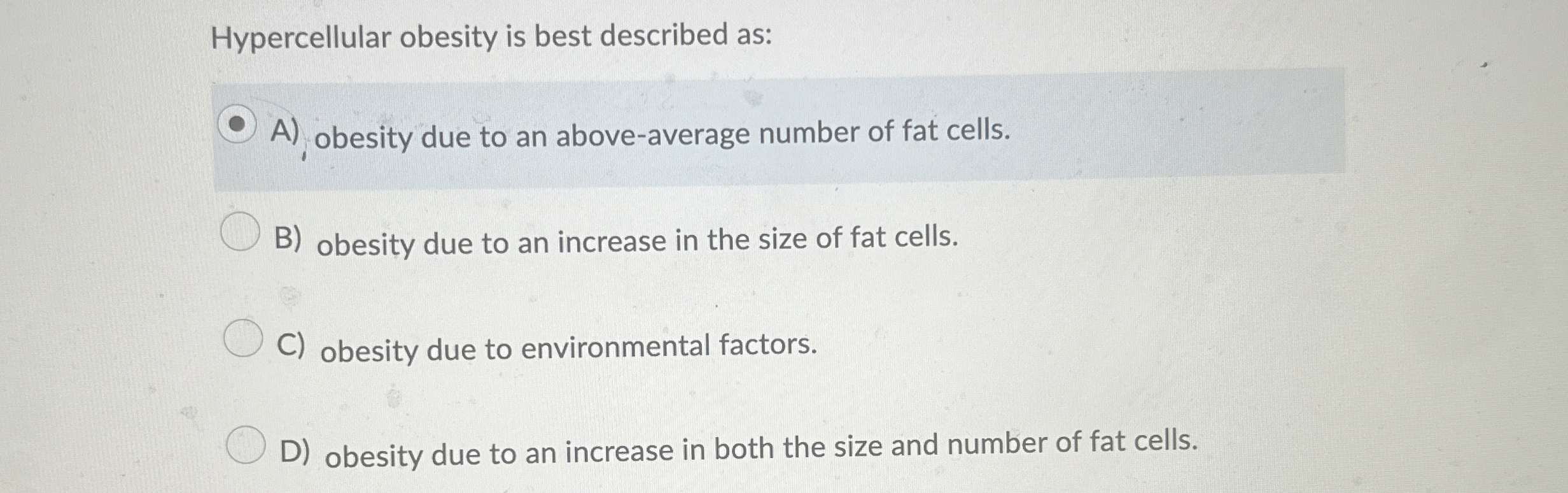 Solved Hypercellular obesity is best described as:A) | Chegg.com
