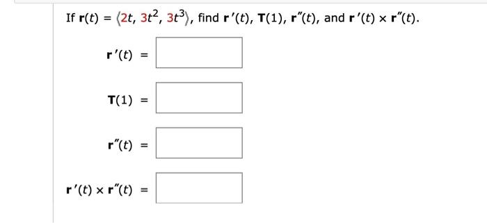 Solved If r(t)= 2t,3t2,3t3 , find r′(t),T(1),r′′(t), and | Chegg.com