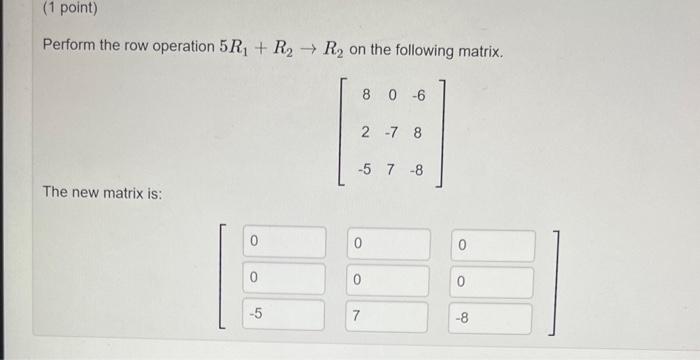 Solved Perform the row operation 5R1+R2→R2 on the following | Chegg.com