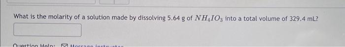 Solved What is the molarity of a solution made by dissolving | Chegg.com