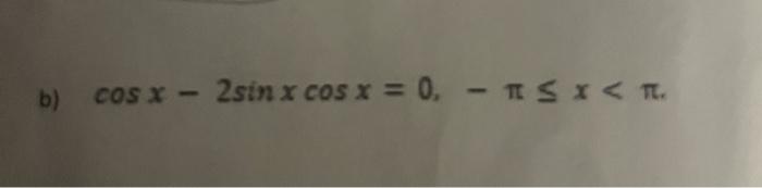 Solved cosx−2sinxcosx=0,−π≤x