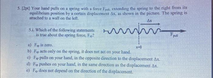 Solved 5. [2pt] Your hand pulls on a spring with a force | Chegg.com