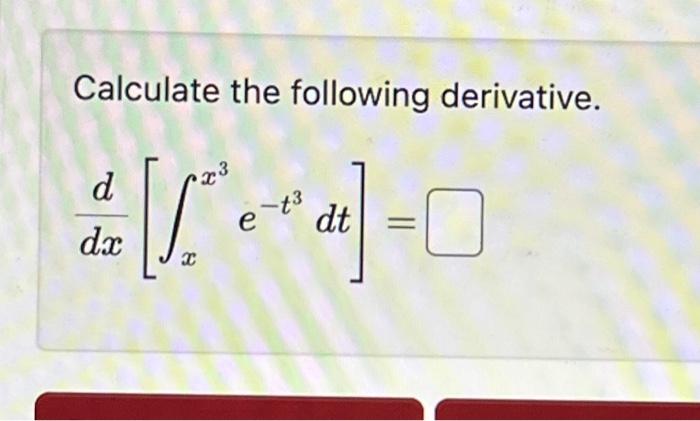 Solved Calculate the following derivative. dxd[∫xx3e−t3dt]= | Chegg.com