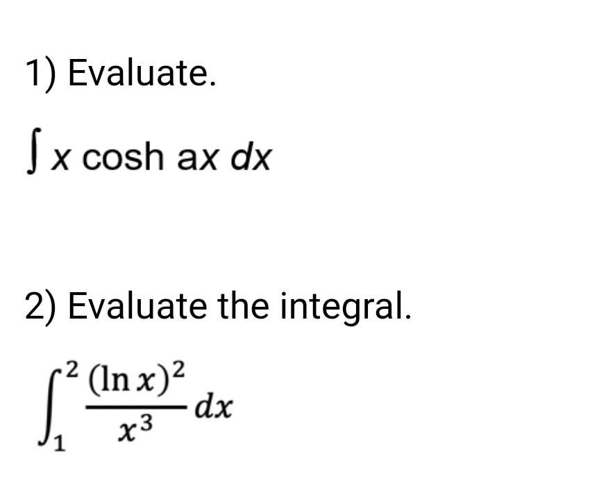 Solved 1) Evaluate. Jх x cosh ax dx 2) Evaluate the | Chegg.com