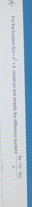 Solved For the function f(x)=x2+4, construct and simplify | Chegg.com