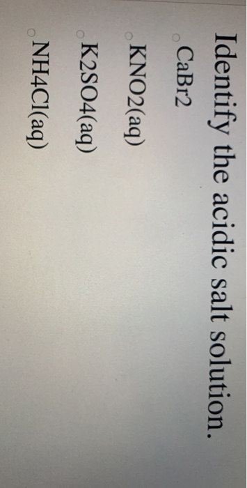 Solved Identify the acidic salt solution. CaBr2 KNO2(aq) | Chegg.com