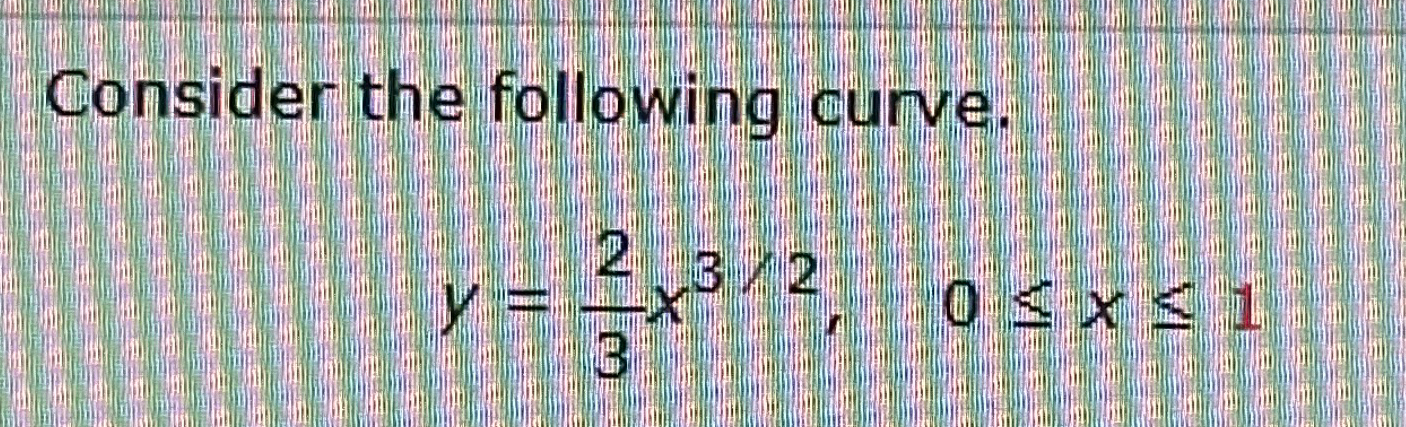 Solved Consider the following curve.y=23x32,0≤x≤1 | Chegg.com
