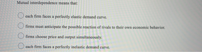 Solved Mutual interdependence means that: each firm faces a | Chegg.com