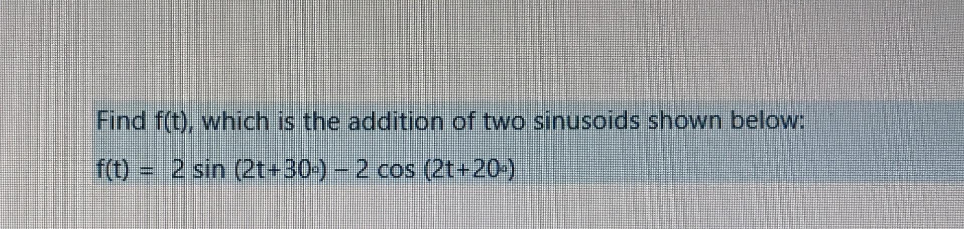 Solved Find f(t), which is the addition of two sinusoids | Chegg.com