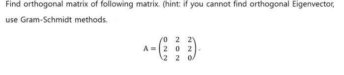Solved Find orthogonal matrix of following matrix. (hint: if | Chegg.com