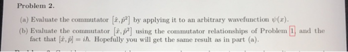 Solved Problem 2 (a) Evaluate the commutator [,p2] by | Chegg.com