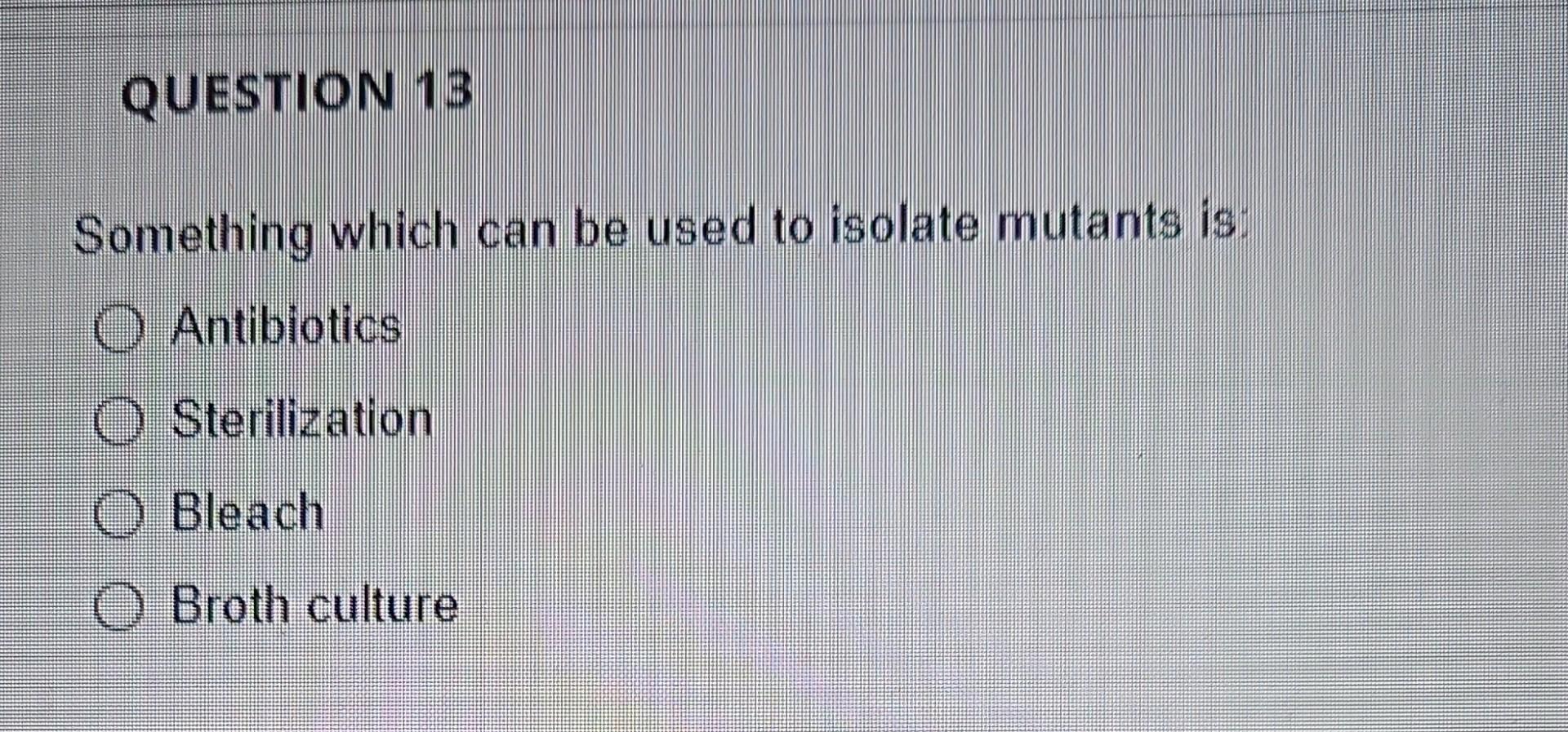 Solved Something which can be used to isolate mutants is: | Chegg.com
