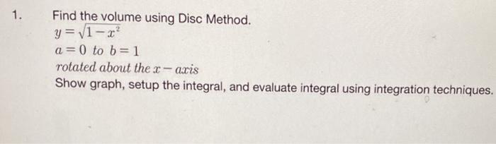 Solved 1. Find the volume using Disc Method. y=v1-r? a=0 to | Chegg.com