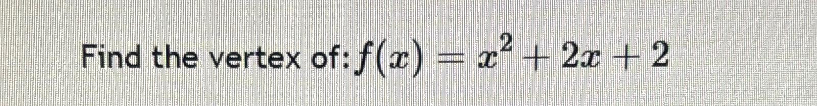 Solved Find the vertex of: f(x)=x2+2x+2 | Chegg.com