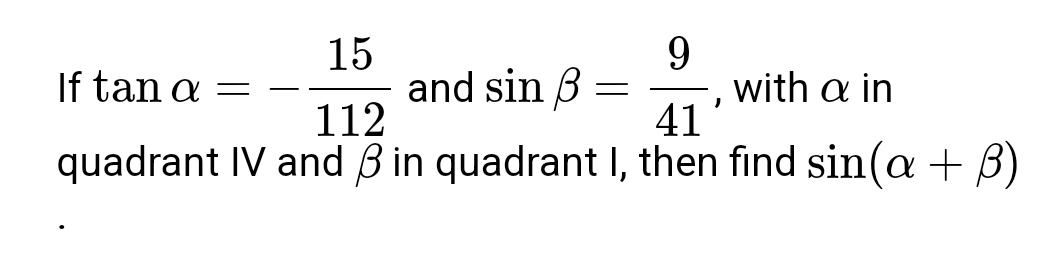 Solved If tanα=-15112 ﻿and sinβ=941, ﻿with α ﻿in quadrant IV | Chegg.com