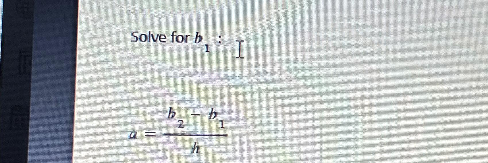 Solved Solve for b1 ﻿:a=b2-b1h | Chegg.com