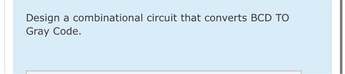 Solved Design a combinational circuit that converts BCD TO | Chegg.com