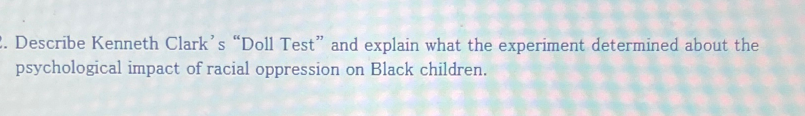 Solved Describe Kenneth Clark's "Doll Test" and explain what | Chegg.com
