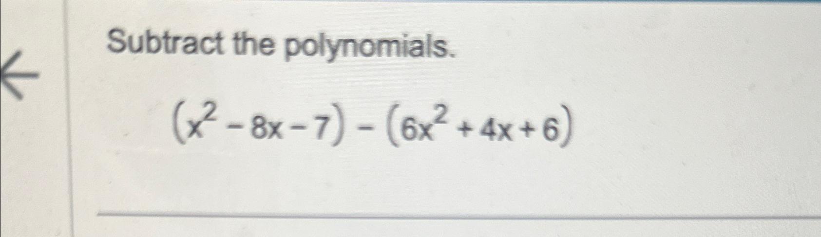 Solved Subtract the polynomials.(x2-8x-7)-(6x2+4x+6) | Chegg.com