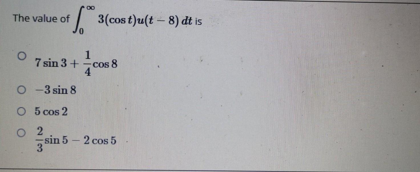 Solved 00 The value of 3(cos t)u(t - 8) dt is 0 1 7 sin 3+ - | Chegg.com