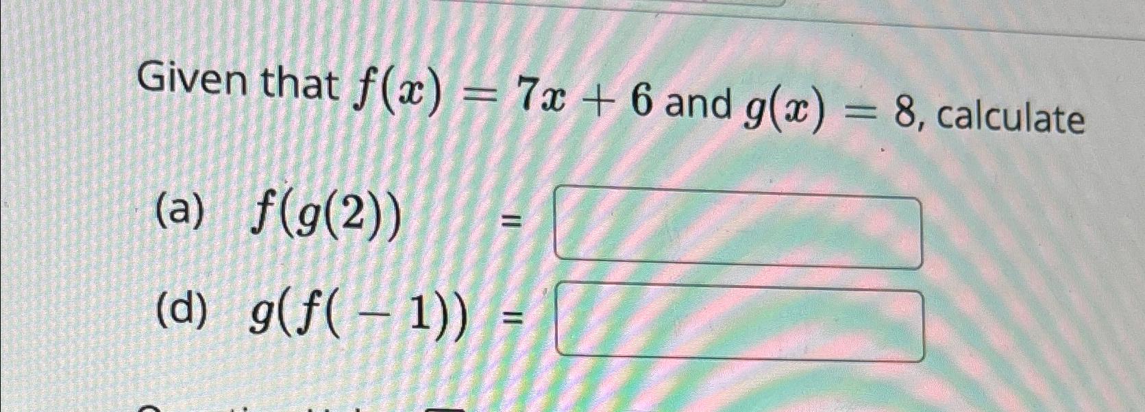 Solved Given that f(x)=7x+6 ﻿and g(x)=8, | Chegg.com