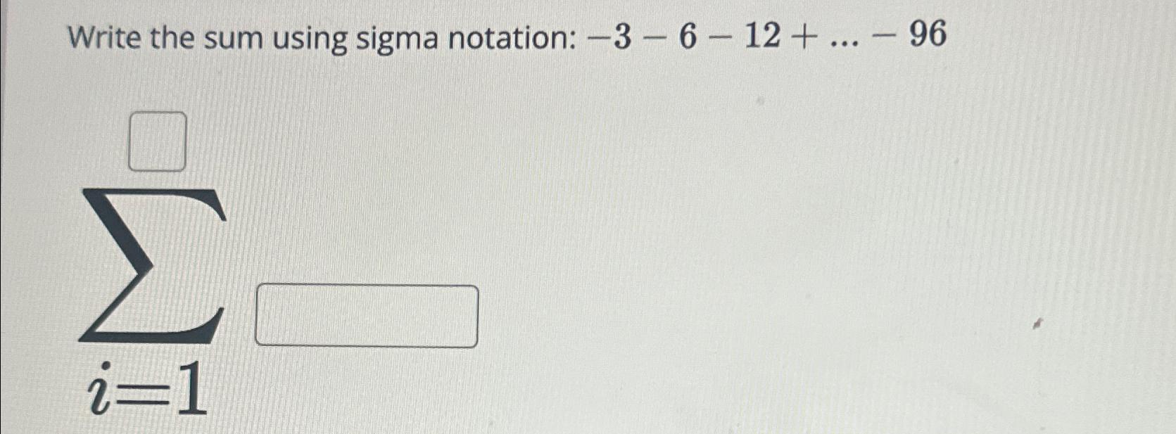Solved Write the sum using sigma notation: -3-6-12+dots-96 | Chegg.com