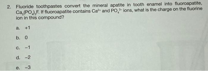 Solved 2. Fluoride toothpastes convert the mineral apatite | Chegg.com