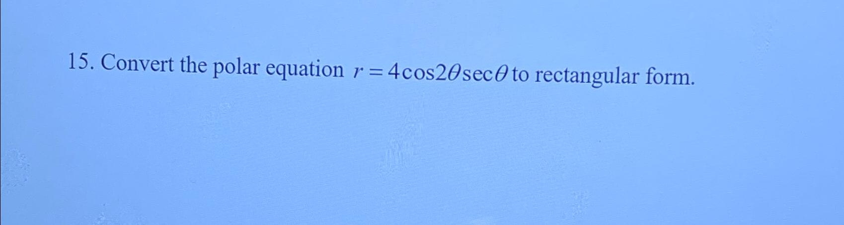 Solved Convert the polar equation r=4cos2θsecθ ﻿to | Chegg.com
