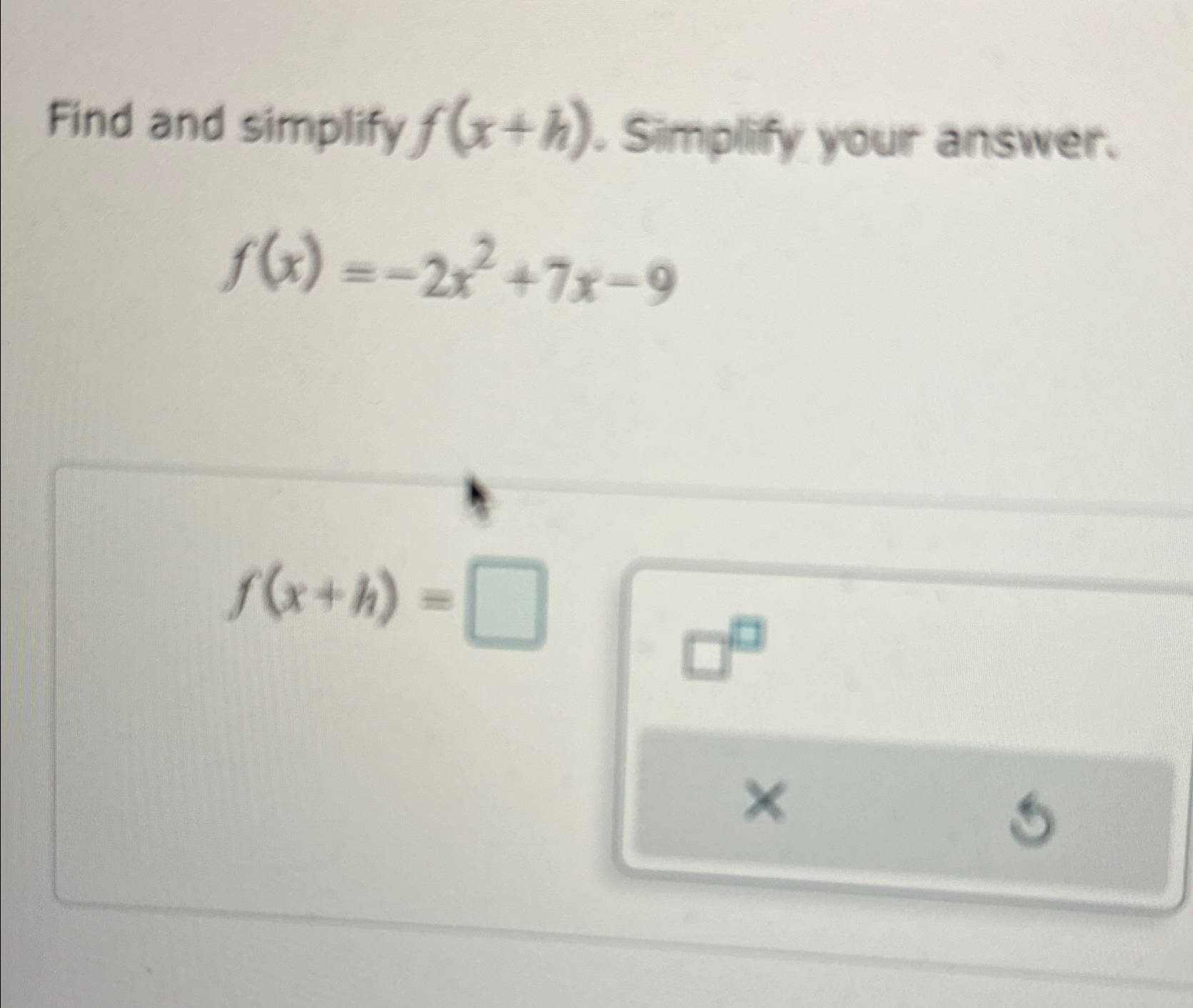 Solved Find and simplify f(x+h). ﻿Find and simplify f(x+h). | Chegg.com